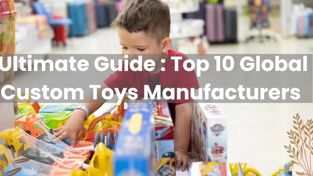 Ultimate Guide : Top 10 Global Custom Toys Manufacturers 2025 ...